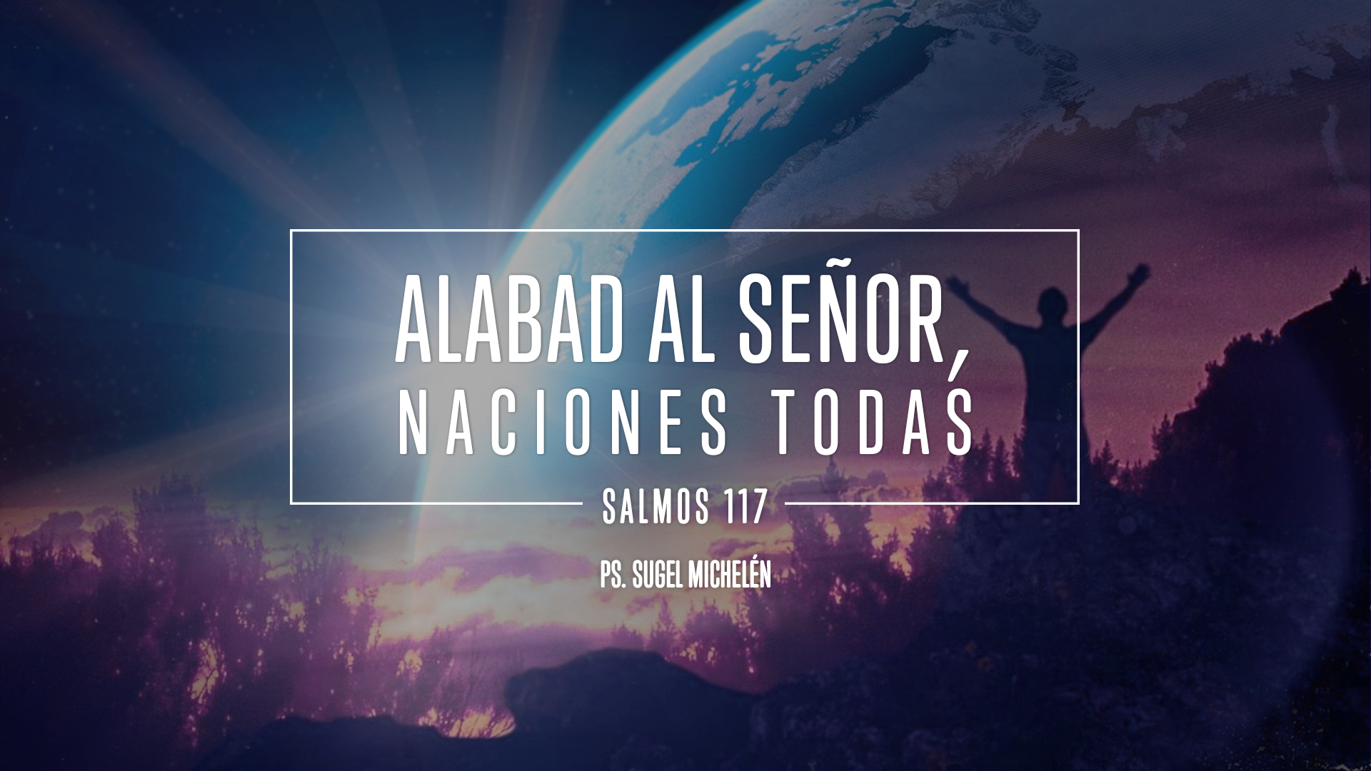 Alabad al Señor, naciones todas - Iglesia Bíblica del Señor Jesucristo